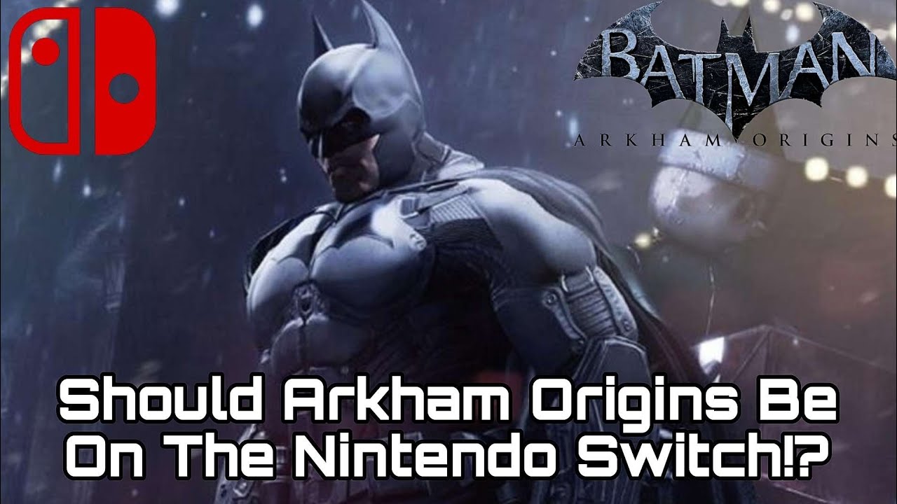 Should Batman Arkham Origins Come To The Nintendo Switch!! Should It Be ...