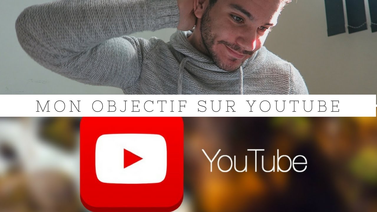 MON OBJECTIF SUR YOUTUBE !! - YouTube