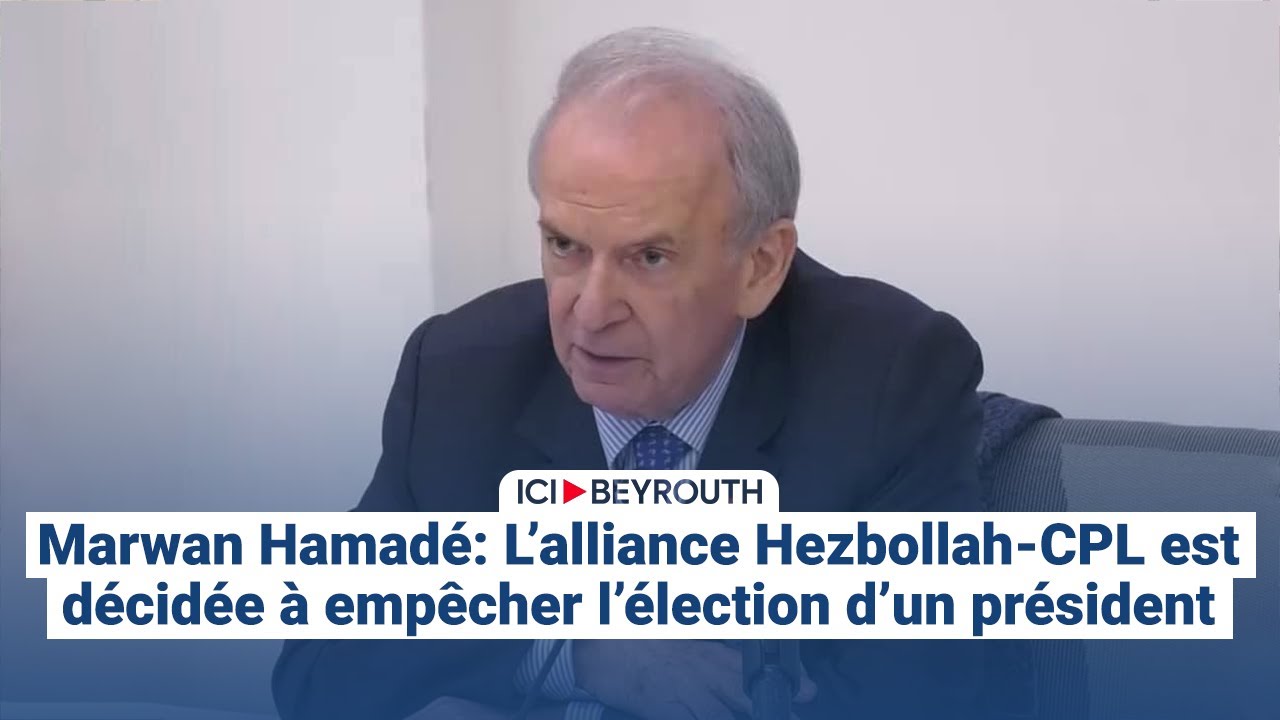Marwan Hamadé: L’alliance Hezbollah-CPL est décidée à empêcher l ...
