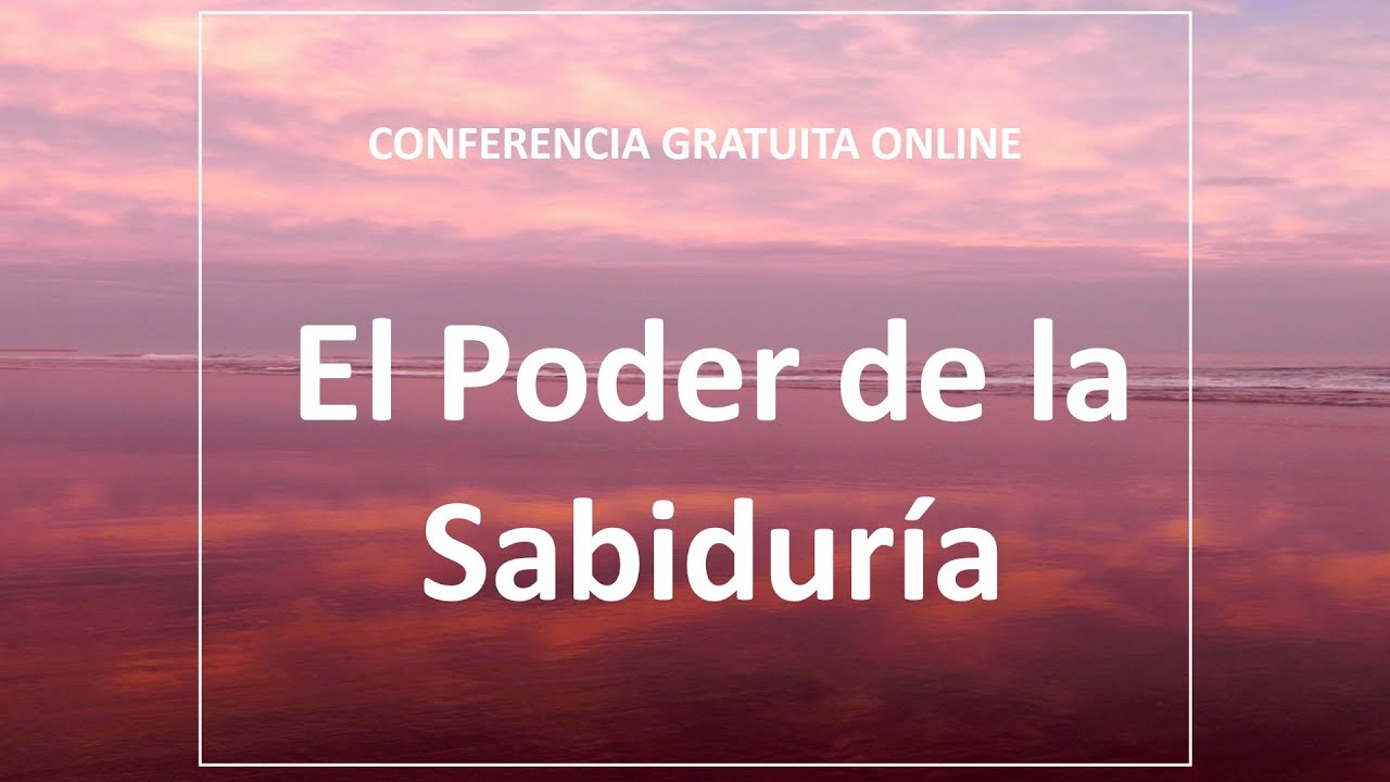 Conferencia El Poder de la Sabiduría - 19 de Mayo de 2021 - YouTube