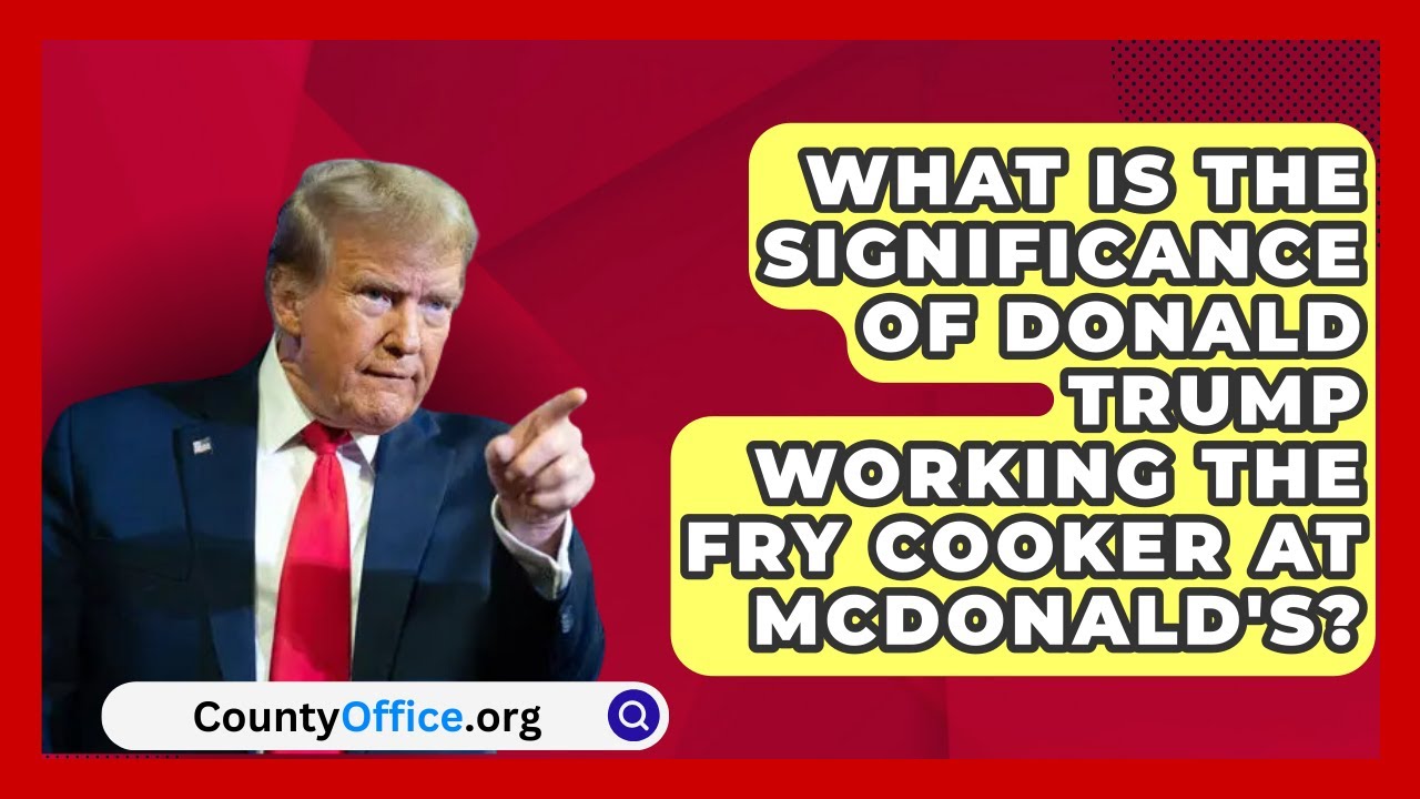 What Is the Significance of Donald Trump Working the Fry Cooker at ...