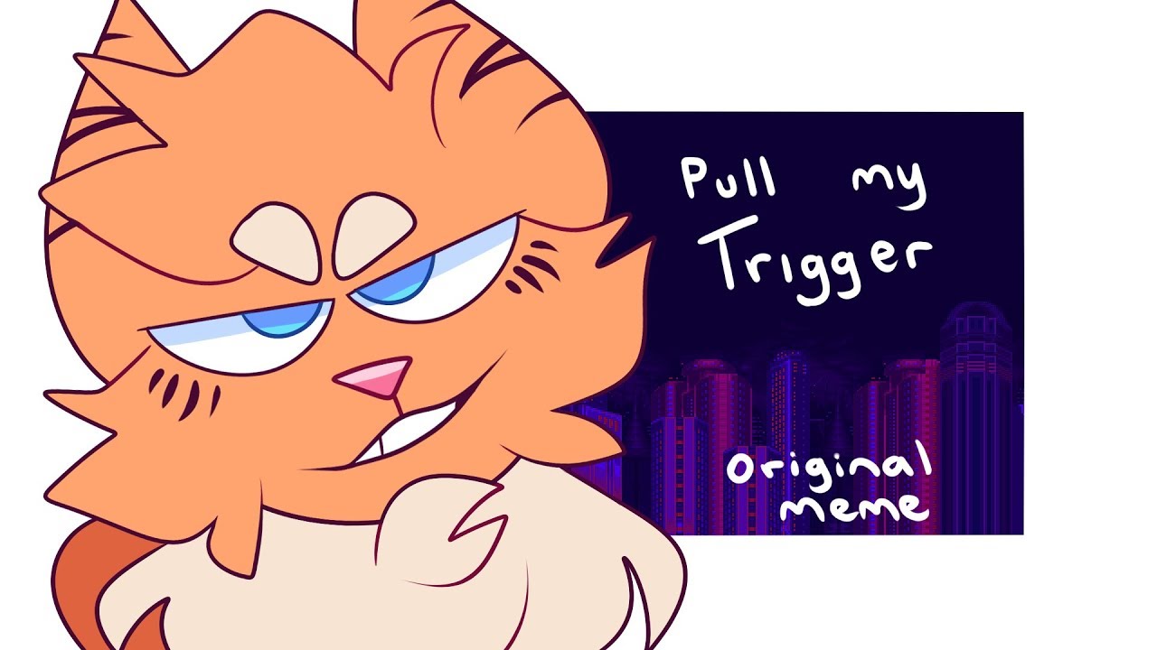 Pull my Trigger {Original Meme} - YouTube
