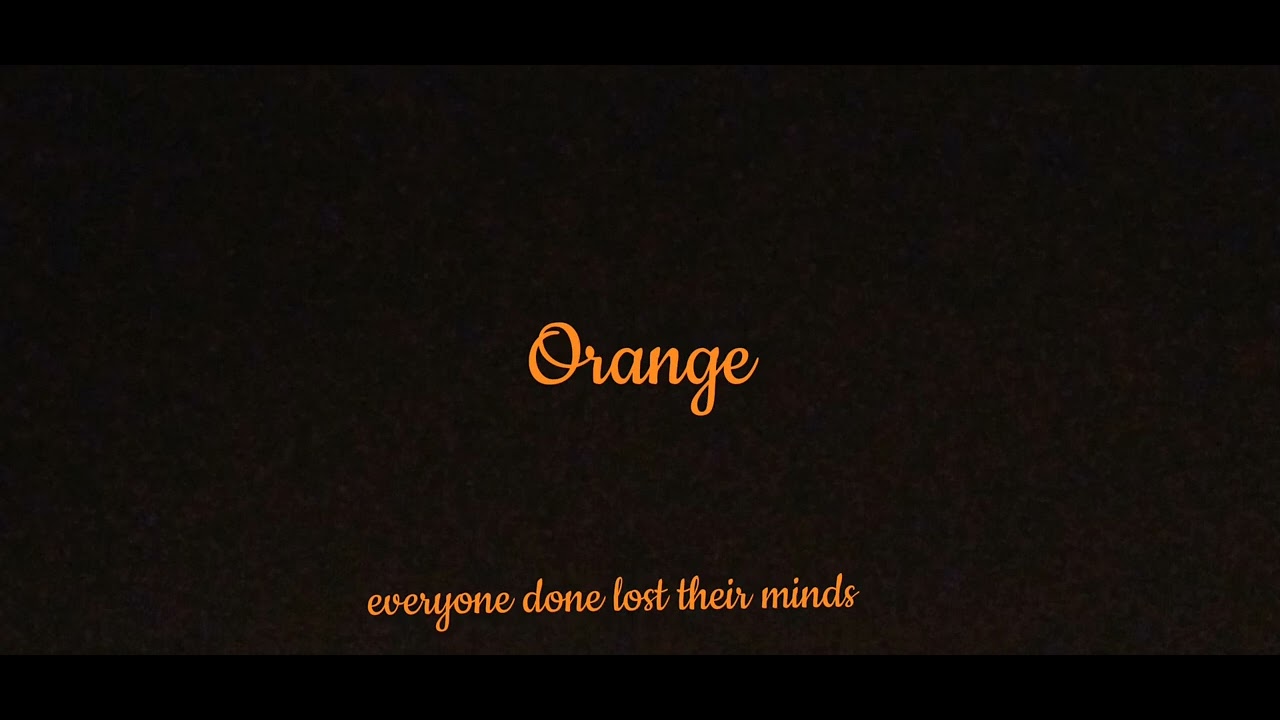ORANGE NO|music & lyrics for my vid "world don't revolve around you ...
