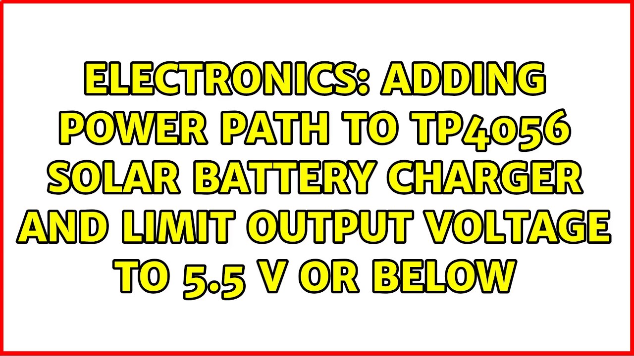 Adding power path to TP4056 solar battery charger and limit output ...