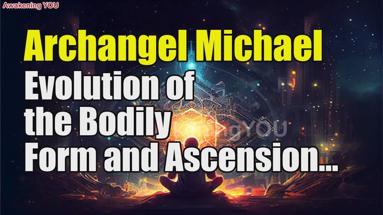Archangel Michael ~ Evolution of the Bodily Form and Ascension in ...