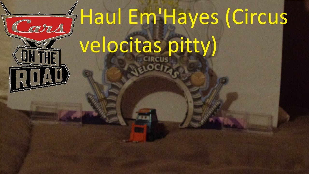 Disney Pixar Cars On The Road: Haul Em Hayes (Circus Velocitas pitty ...