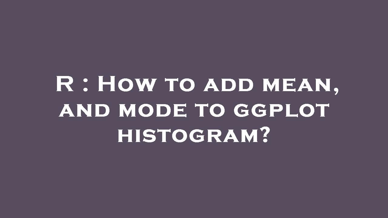 R How To Add Mean And Mode To Ggplot Histogram Youtube