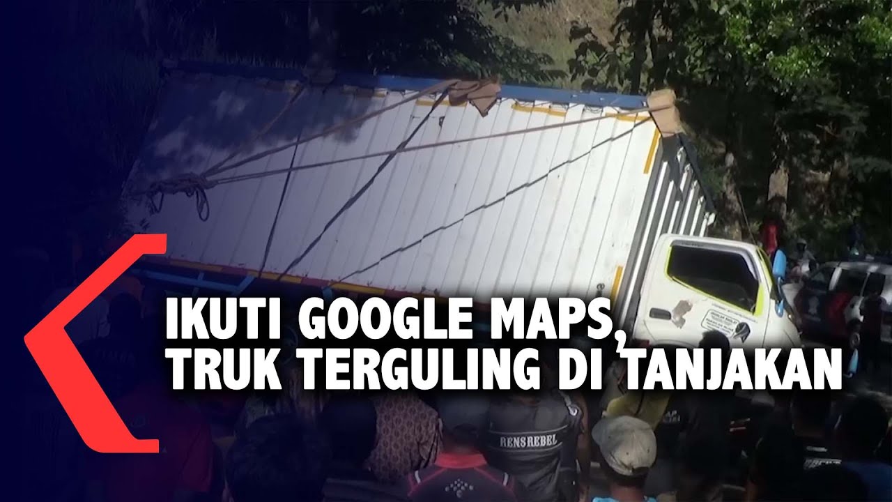 Ikuti Rute Google Maps, Truk Terguling di Tanjakan Menikung - YouTube