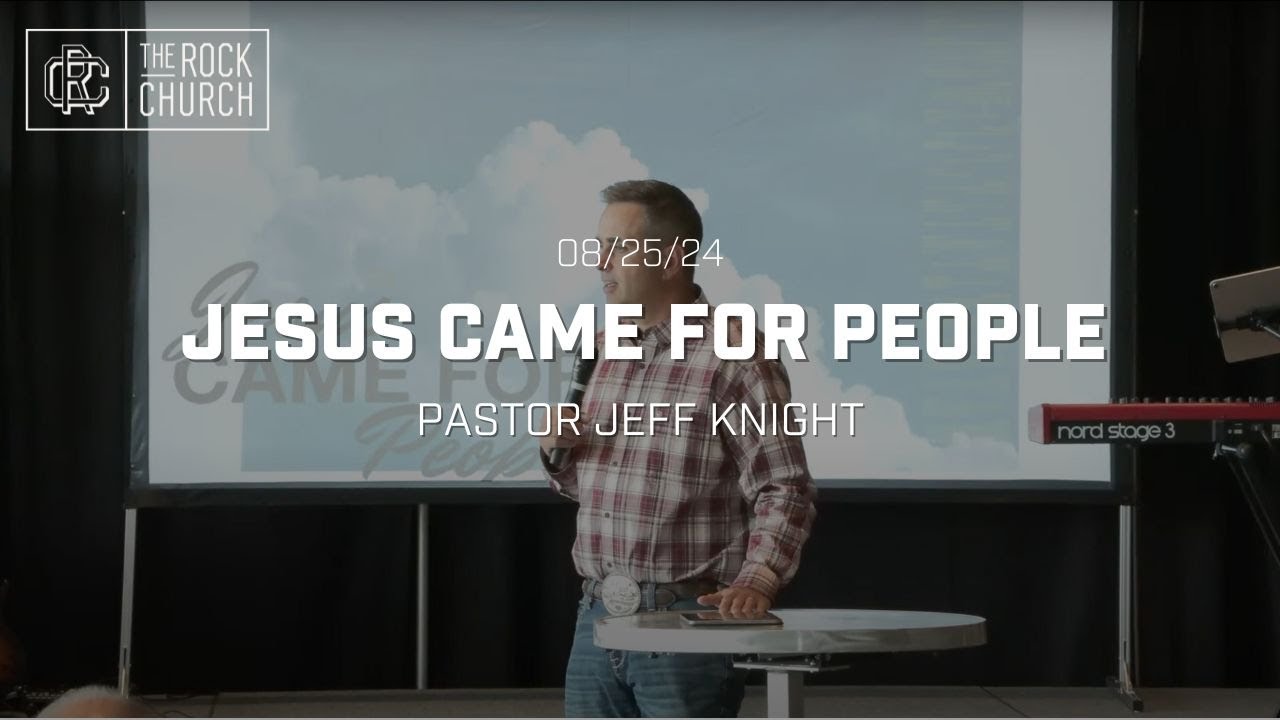 JESUS CAME FOR PEOPLE | PASTOR JEFF KNIGHT | 08/25/24 - YouTube