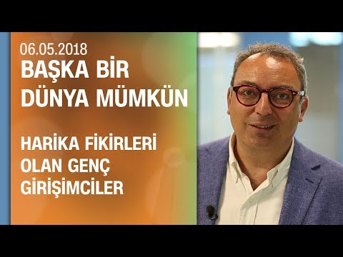Harika fikirleri olan genç girişimciler - Başka Bir Dünya Mümkün 06.05.2018 Pazar