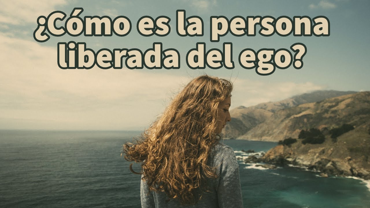 ¿CÓMO ES LA PERSONA LIBERADA DEL EGO? - YouTube