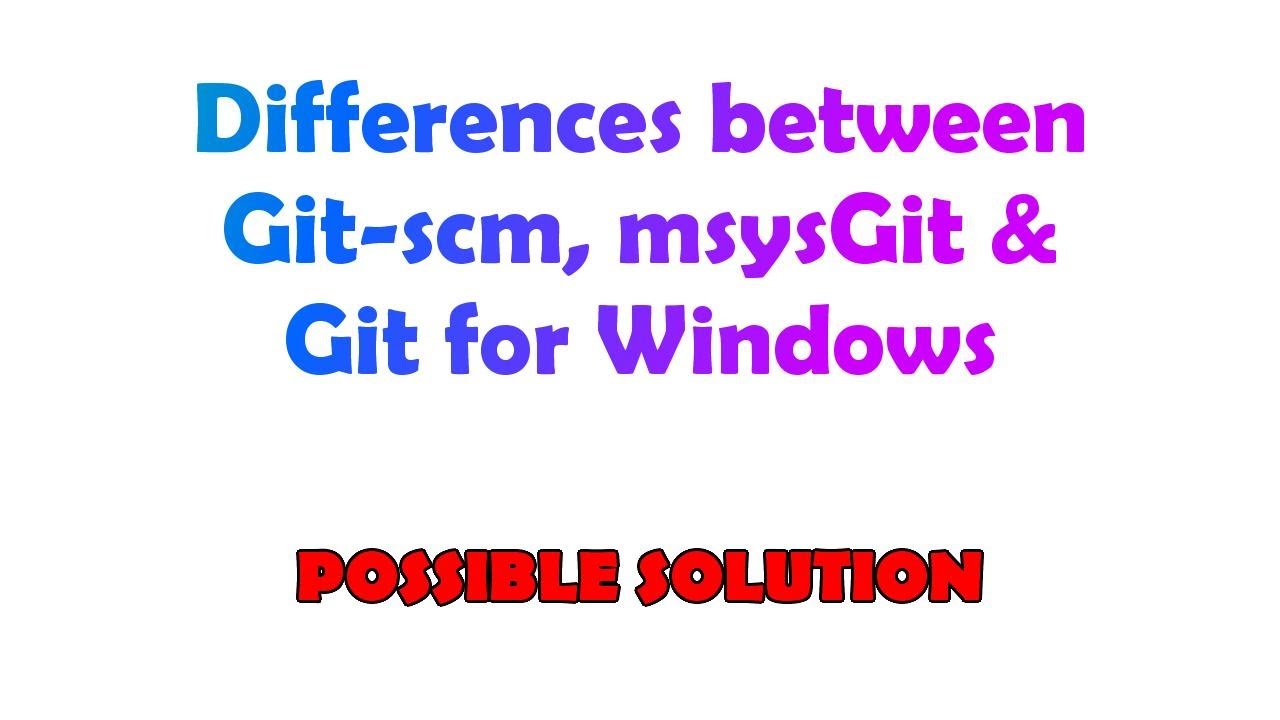 Differences Between Git Scm Msysgit And Git For Windows Youtube