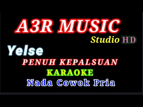 PENUH KEPALSUAN KARAOKE NADA COWOK ( Yelse )