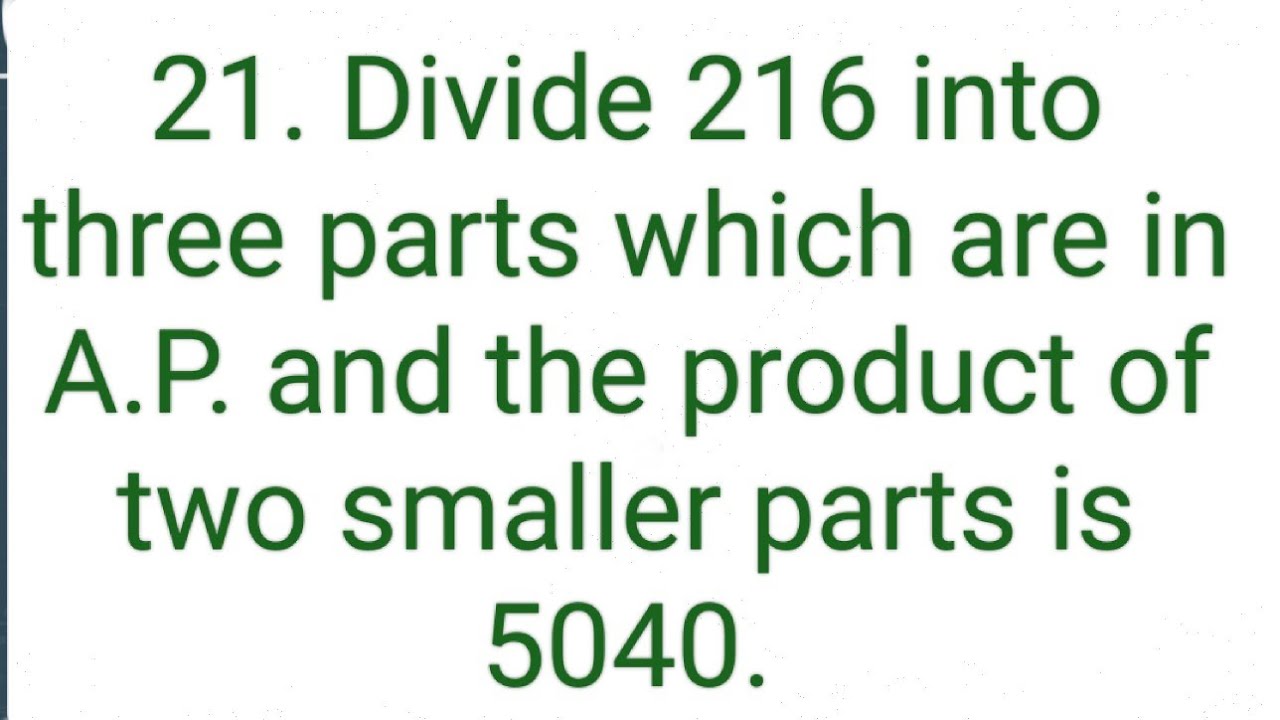 Ques:-21. Divide 216 into three parts which are in A.P. and the product ...