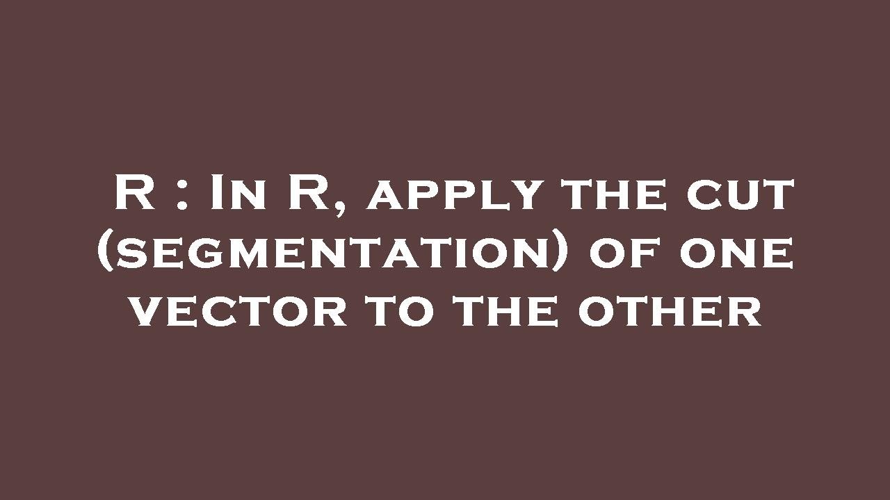 R : In R, apply the cut (segmentation) of one vector to the other - YouTube