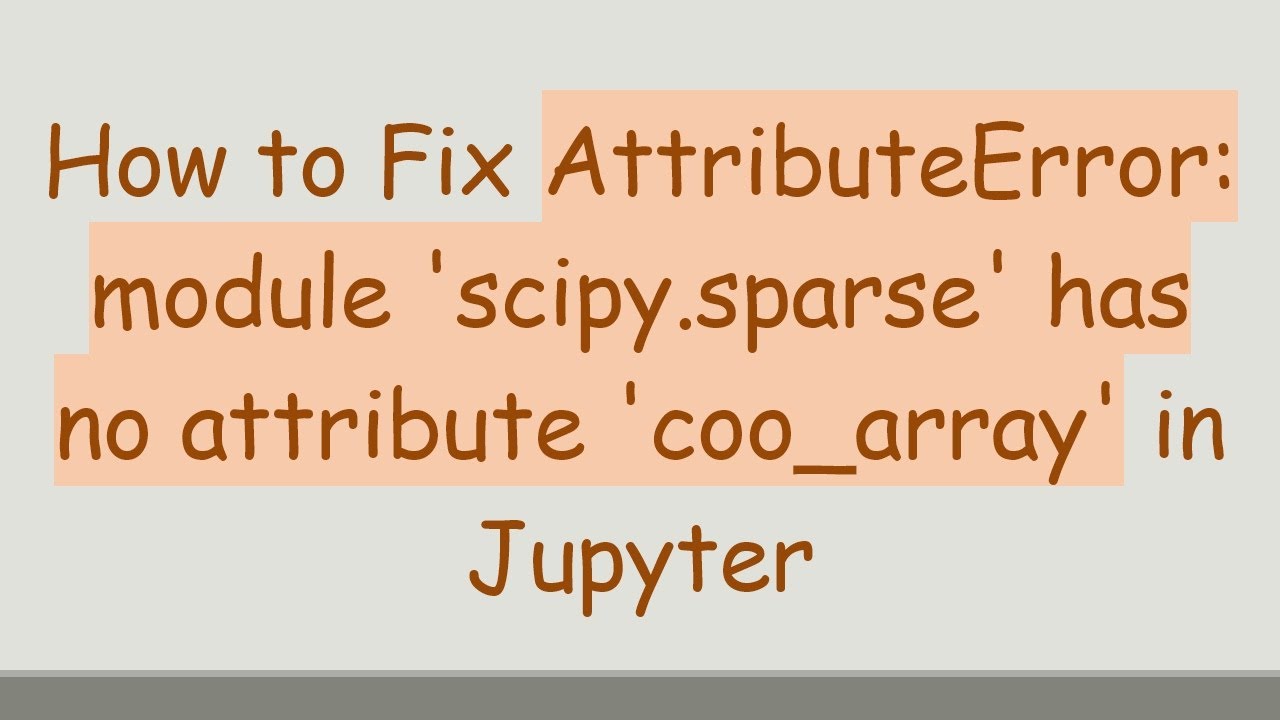 How To Fix Attributeerror Module Scipysparse Has No Attribute Cooarray In Jupyter Youtube