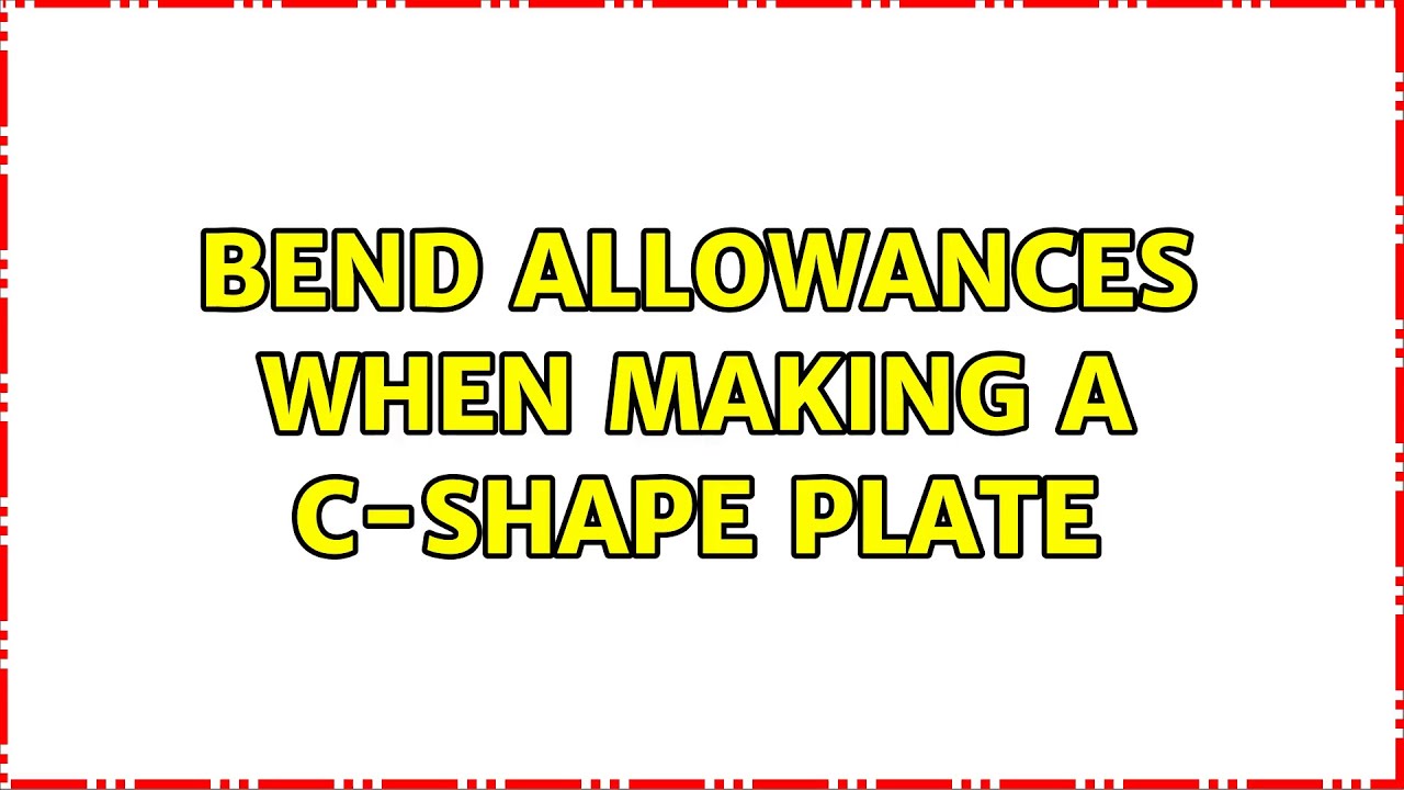 Bend allowances when making a C-shape plate - YouTube