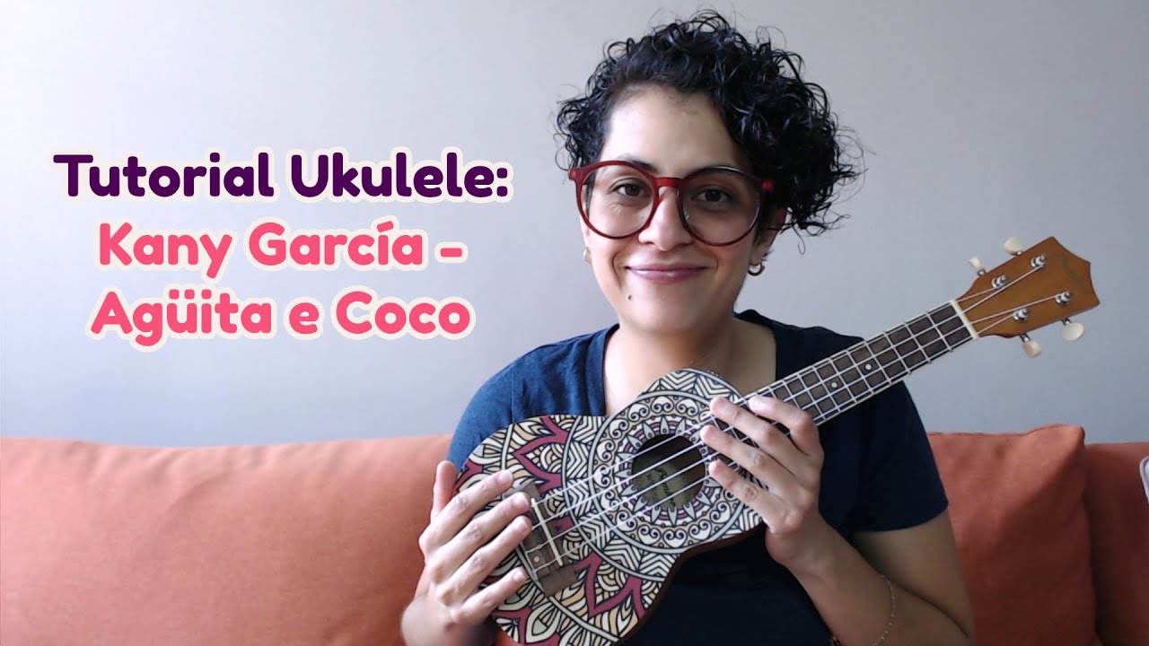 Tutorial Ukulele: Kany García - Agüita e Coco - YouTube