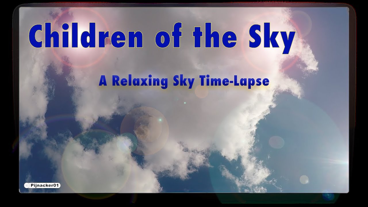 Children of the Sky - Clouds on the Move: A Relaxing Sky Time-Lapse ...