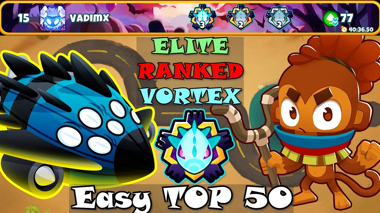 EASY TOP 50 | Elite Ranked VORTEX | Tier : 77 | End Of The Road | BTD6 ...