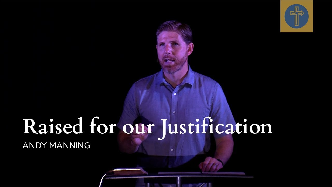 Raised for our Justification | Pastor Andy Manning - YouTube