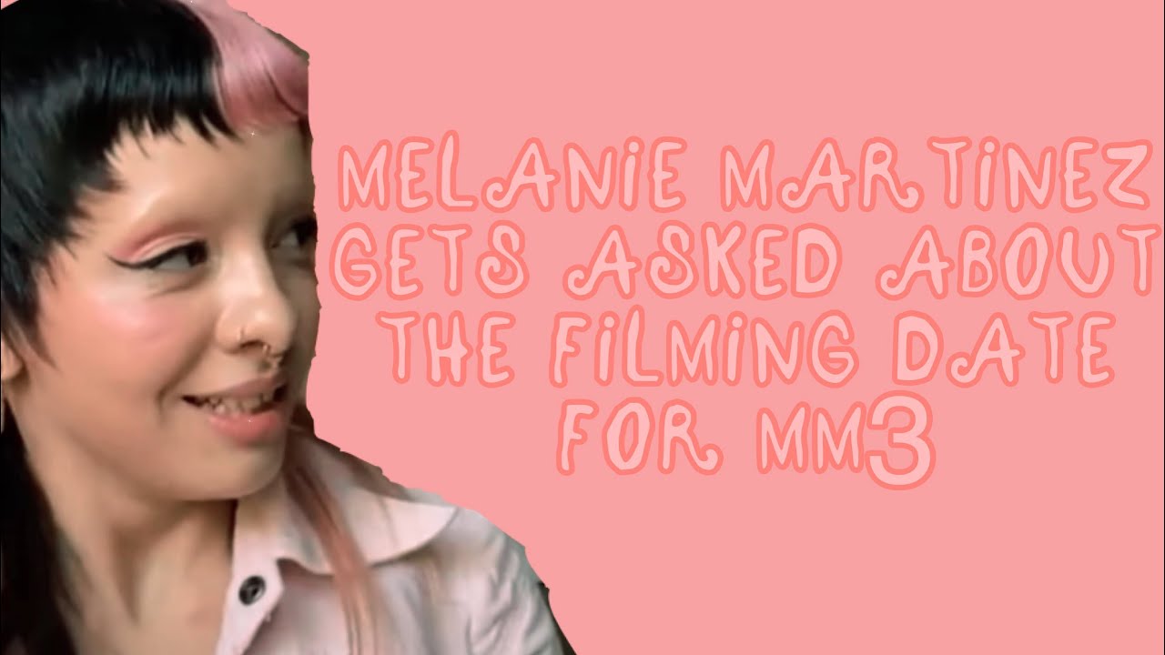 Melanie Martinez Gets Asked About The Filming Date For MM3 YouTube