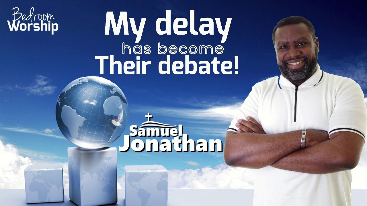 My Delay has become Their Debate! Bedroom Worship with Pastor Samuel Jonathan - YouTube