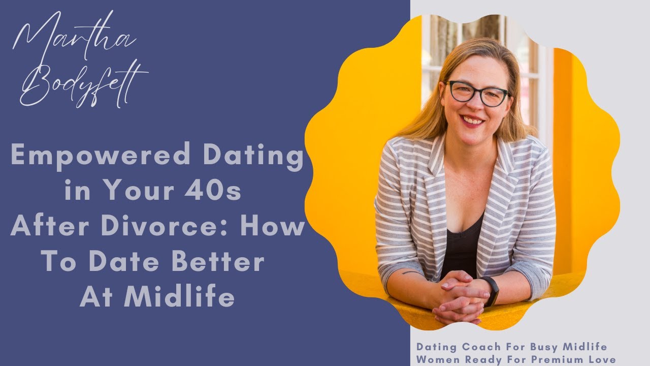Empowered Dating in Your 40s After Divorce: How To Date Better At ...