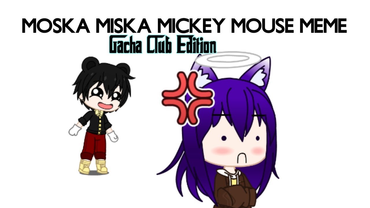 MOOSKA MISKA MICKEY MOUSE Meme(Gacha Club edition)Read in the ...