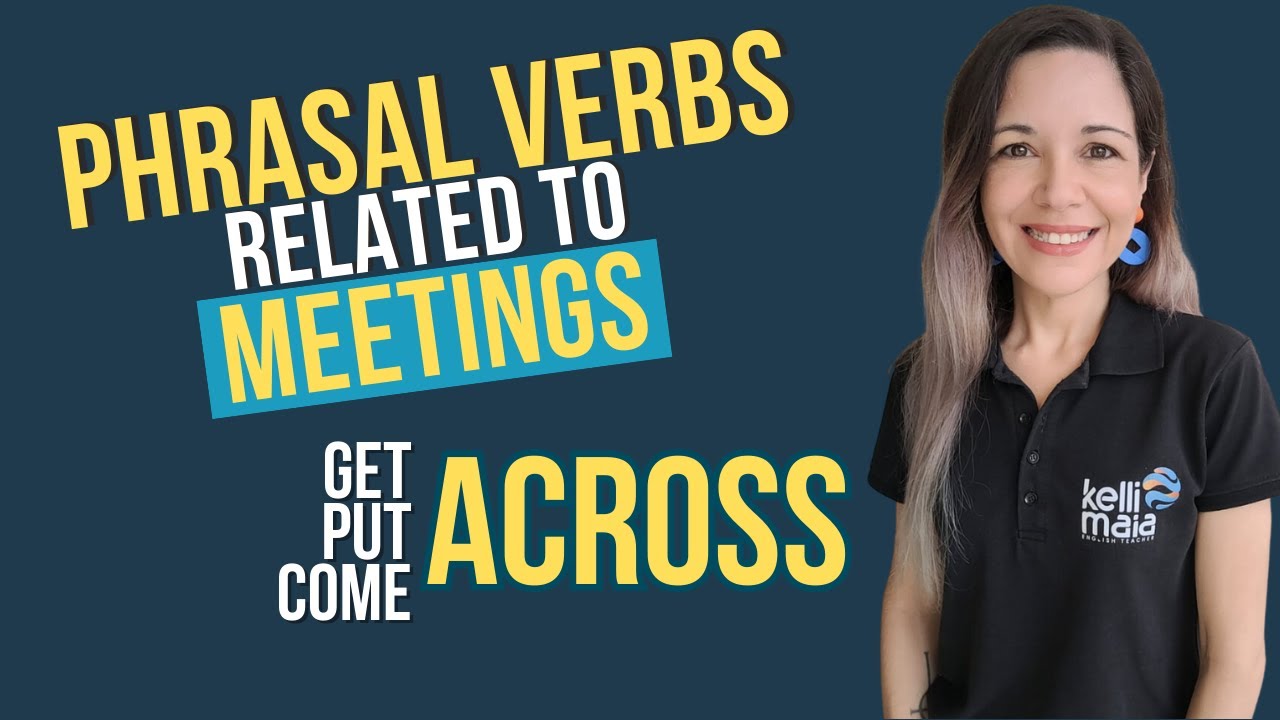 Phrasal Verbs Relacionados à Reuniões| Get Across, Put Across ...