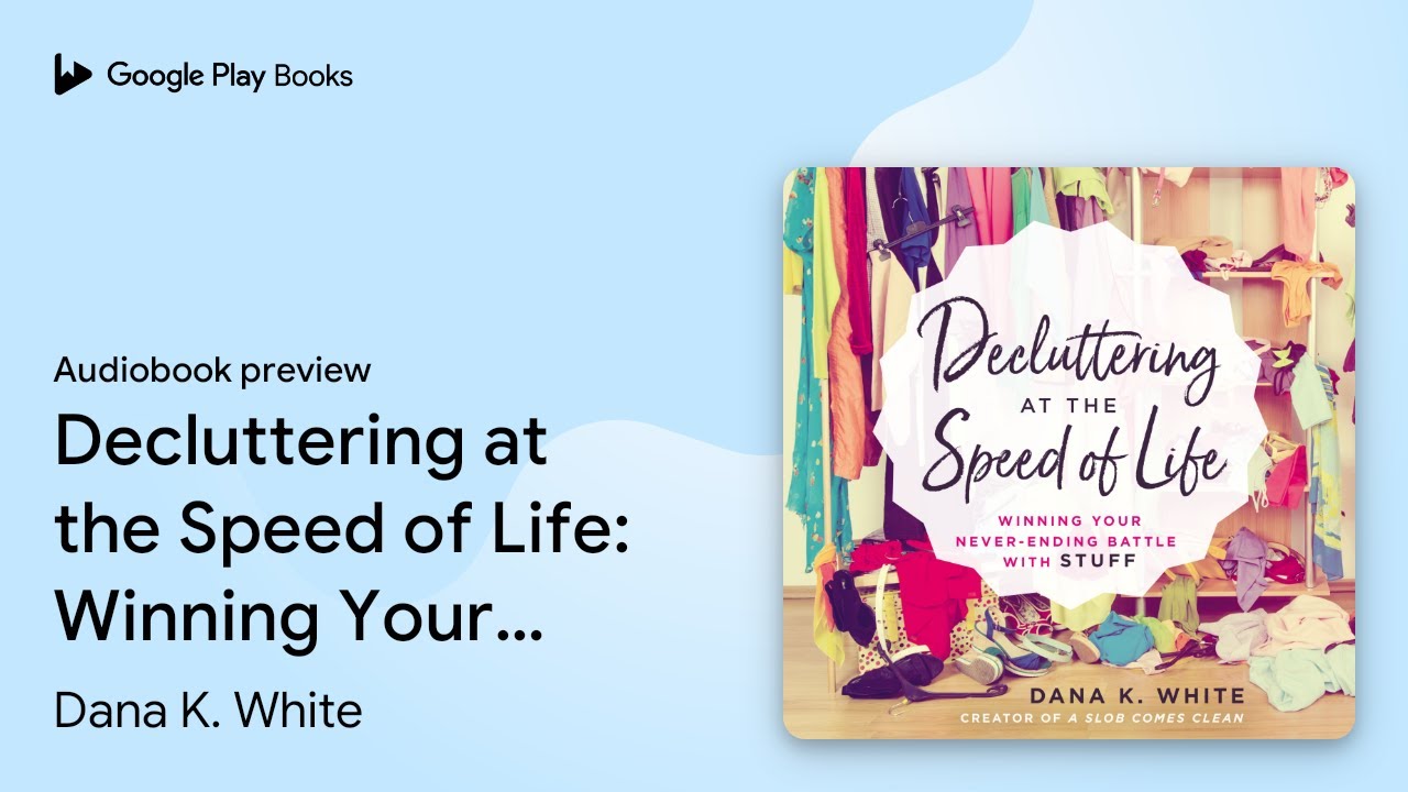 Decluttering at the Speed of Life: Winning Your… by Dana K. White · Audiobook preview - YouTube