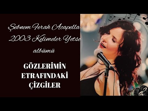 Şebnem Ferah - Gözlerimin Etrafındaki Çizgiler Acapella