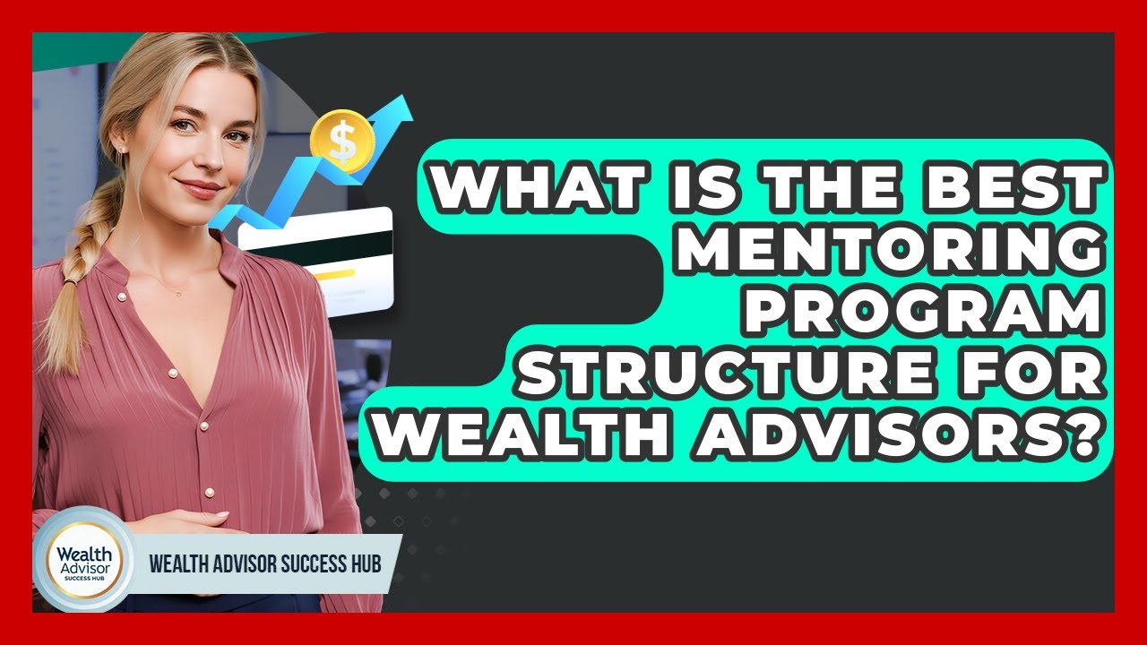 What Is The Best Mentoring Program Structure For Wealth Advisors? - Wealth Advisor Success Hub ...