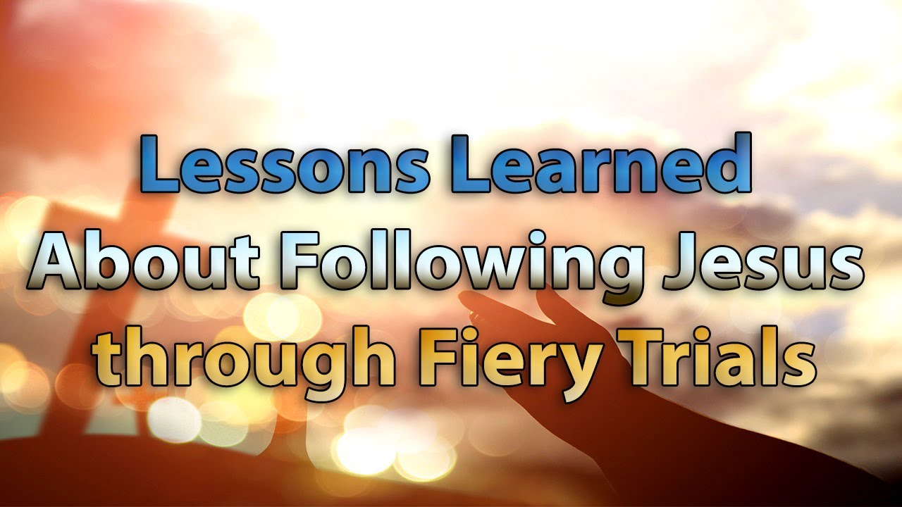 Lessons Learned About Following Jesus through Fiery Trials - YouTube