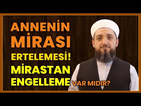 Annenin miras taksimini geciktirmesi! | Mirastan engelleme var mıdır?