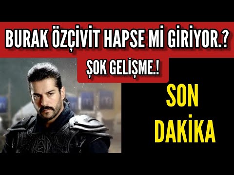 Burak Özçivit Hapse Mi Giriyor? Şok Gelişme