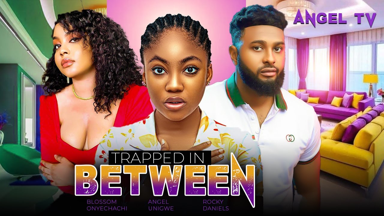 TRAPPED IN BETWEEN-ANGEL UNIGWE, DANIEL ROCKY & BLOSSOM ONYEKACHI ...