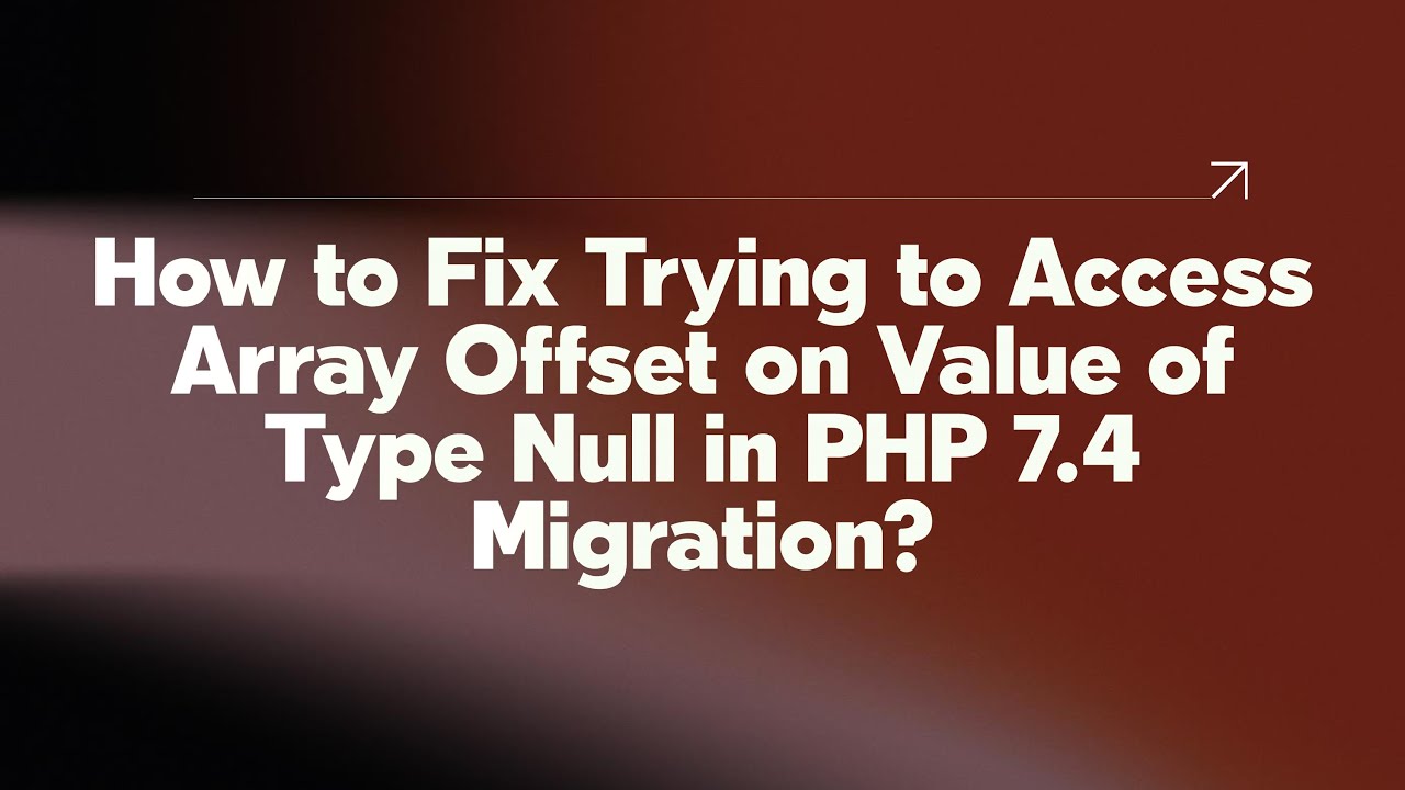 How To Fix Trying To Access Array Offset On Value Of Type Null In Php 74 Migration Youtube