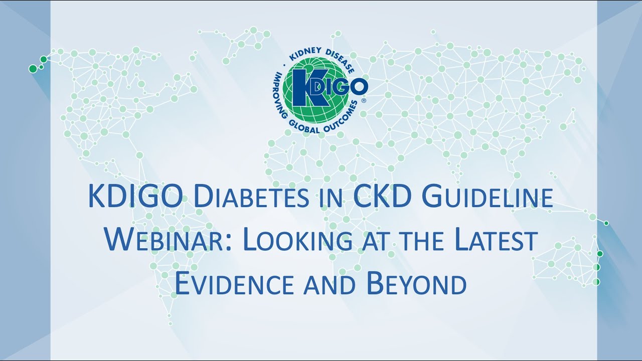 KDIGO Diabetes in CKD Guideline Webinar: Looking at the Latest Evidence ...