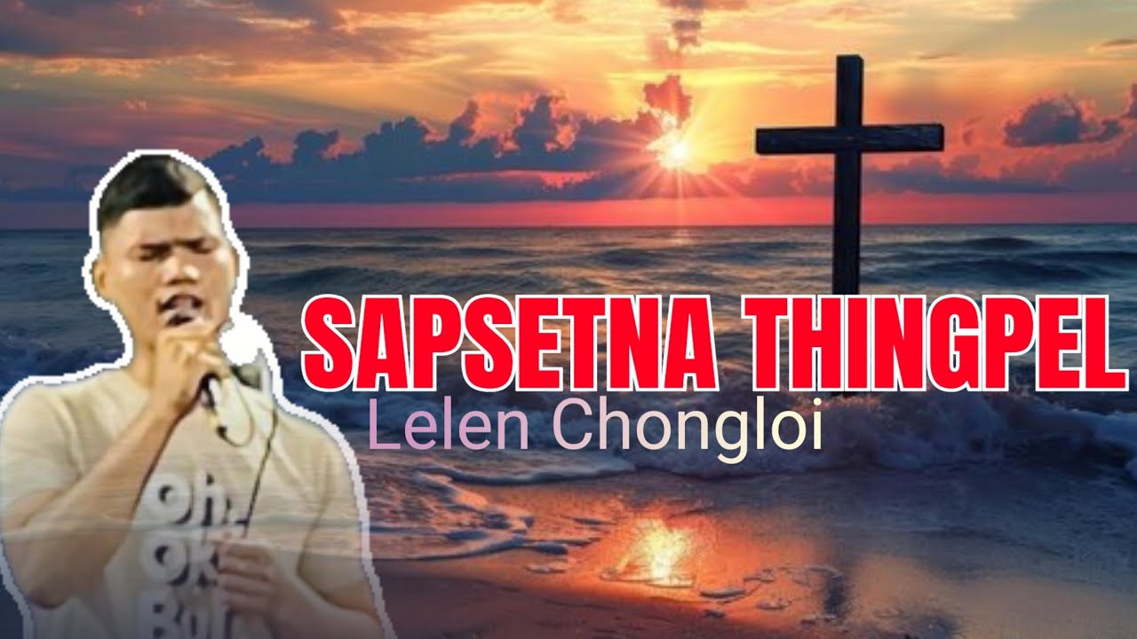 SAPSETNA THINGPEL JEFF AKAI SONG|| LELEN CHONGLOI - YouTube