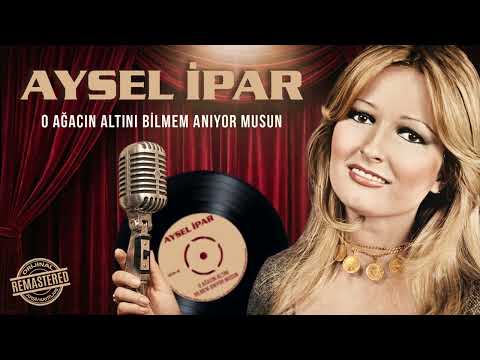 Aysel İpar - O Ağacın Altını Bilmem Anıyor musun
