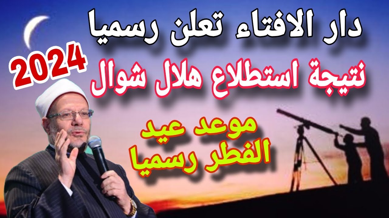 دار الافتاء المصرية تعلن رسميا نتيجة استطلاع هلال شوال 1445 وتعلن موعد