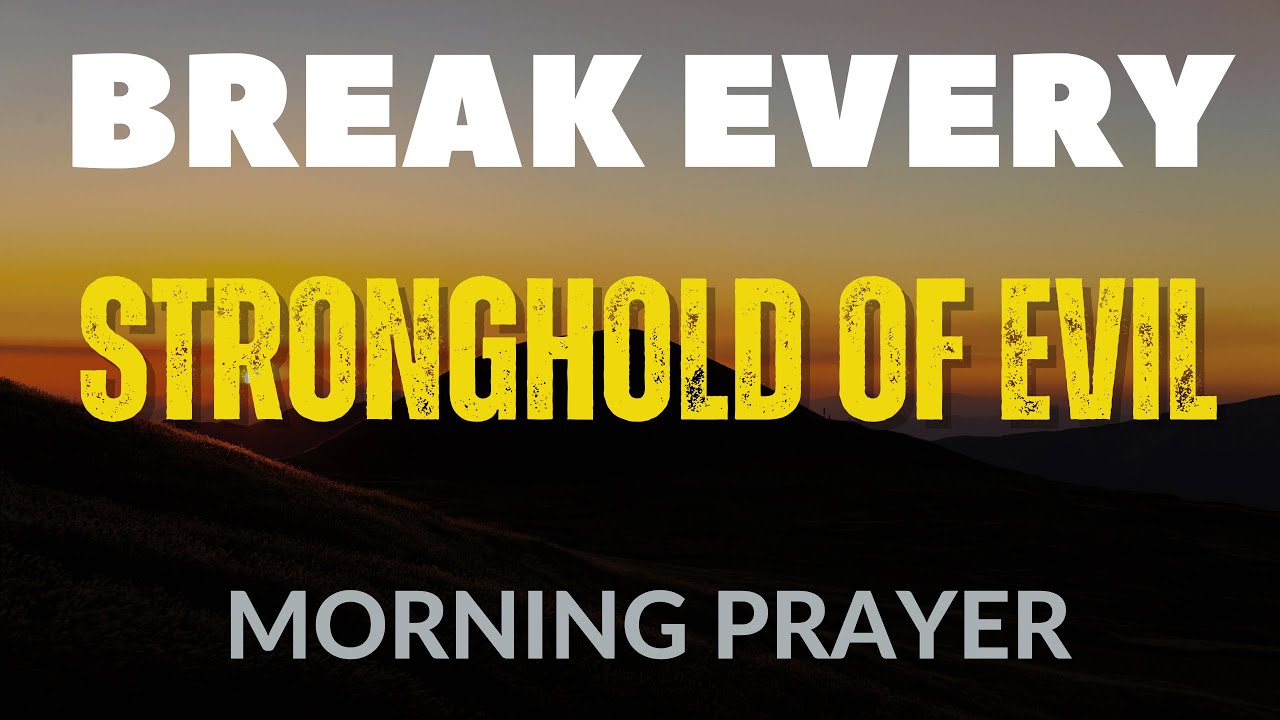 Morning prayer to break every stronghold of evil | Start your day with ...
