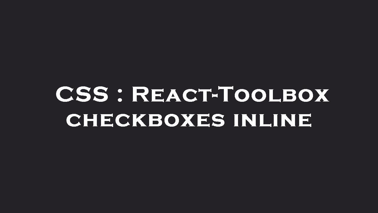 Css React Toolbox Checkboxes Inline Youtube 4443