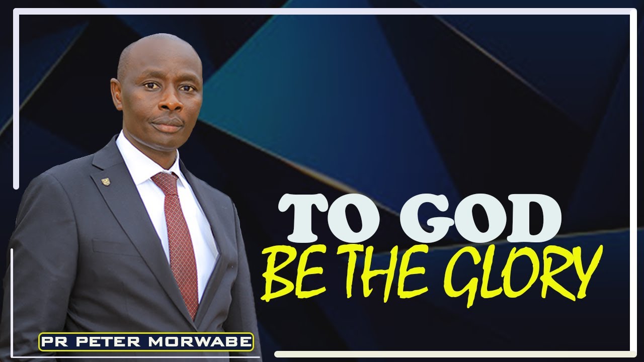TO GOD BE THE GLORY @ GOSPEL EMBASSY CHAPEL /// PR PETER MORWABE - YouTube
