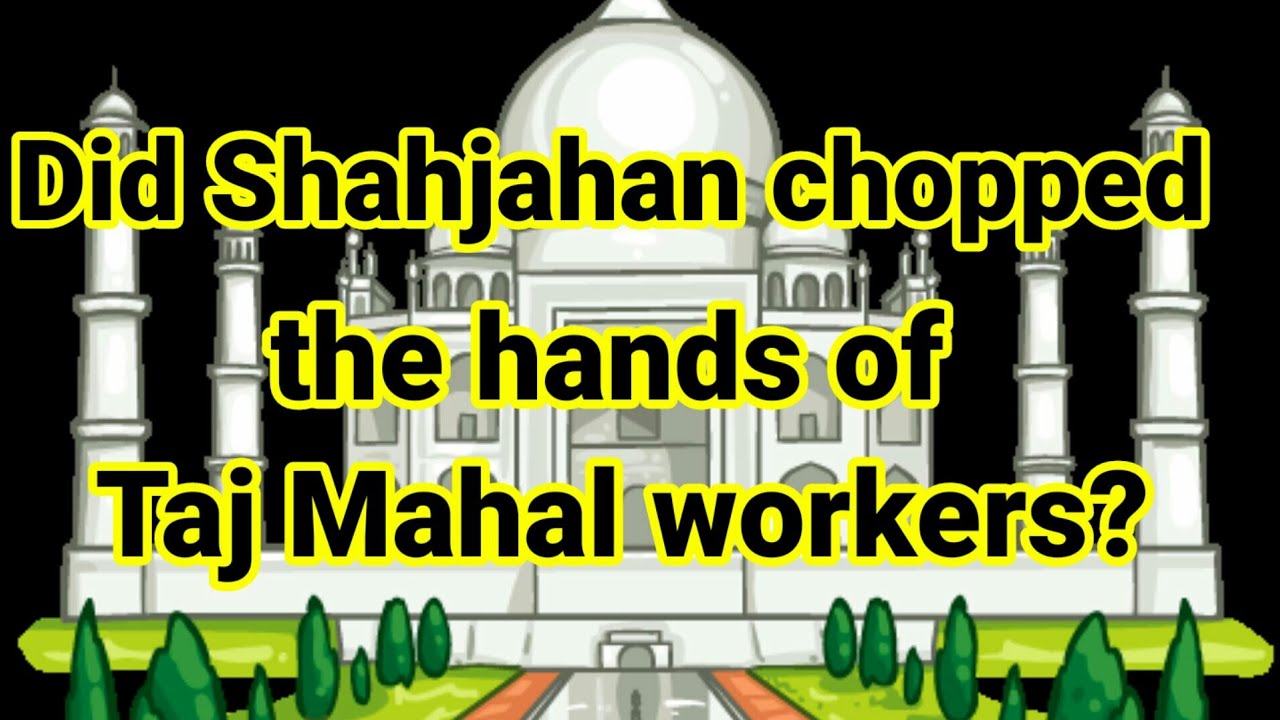 Did Shahjahan chopped the hands of 20000 workers who built Taj Mahal ...