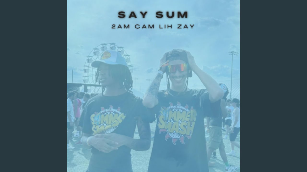 SAY SUM (feat. Lih Zay) - 2AM CAM: Song Lyrics, Music Videos & Concerts