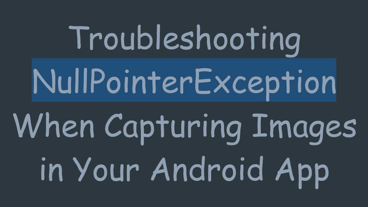 Troubleshooting Nullpointerexception When Capturing Images In Your