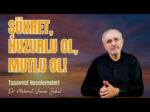 Mutluluğa giden yol şükürden geçer | Tasavvuf Hecelemeleri 24 | MEHMET YAVUZ ŞEKER