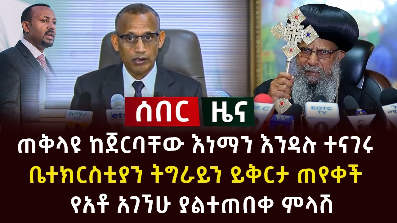 ሰበር ዜና- ጠቅላዩ ከጀርባቸው እነማን እንዳሉ ተናገሩ | ቤተክርስቲያን ትግራይን ይቅርታ ጠየቀች | የአቶ ...